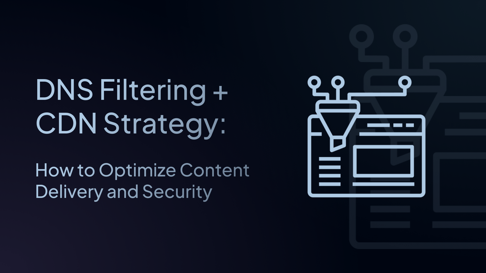 DNS Filtering + CDN Strategy: How to Optimize Content Delivery and Security