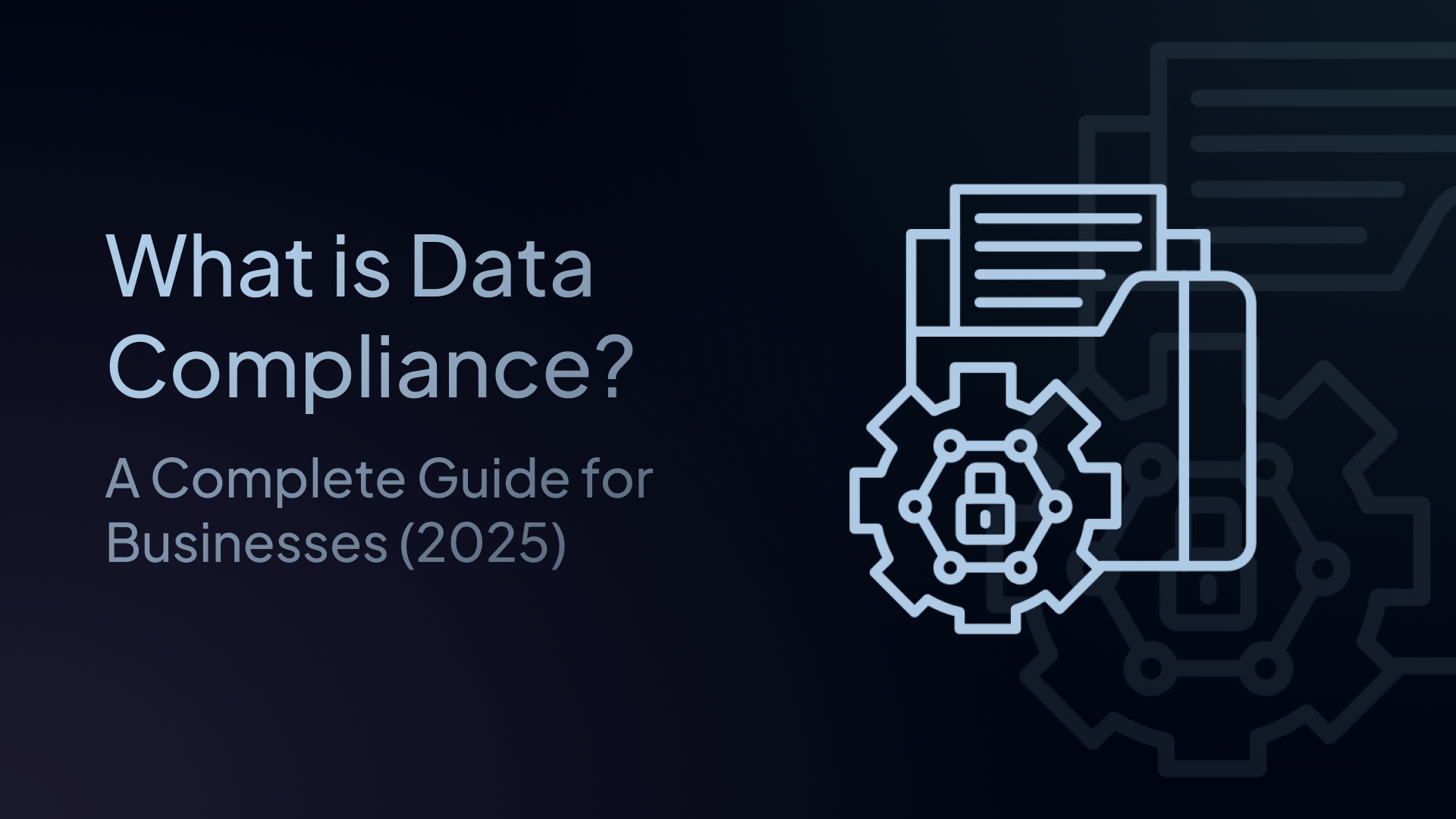 What Is Data Compliance? A Complete Guide for Businesses (2025)