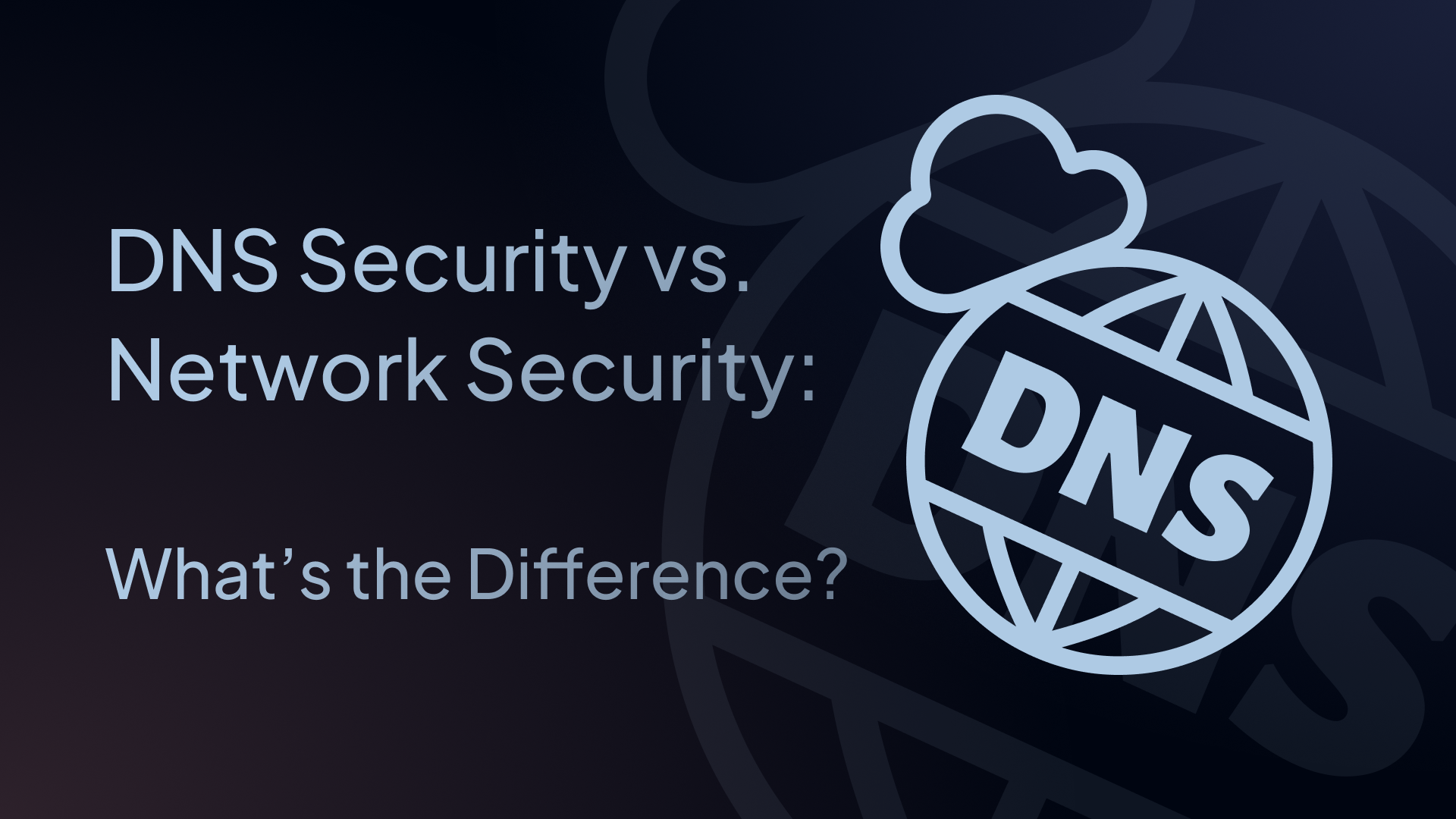 DNS Security vs Network Security: What’s the Difference?