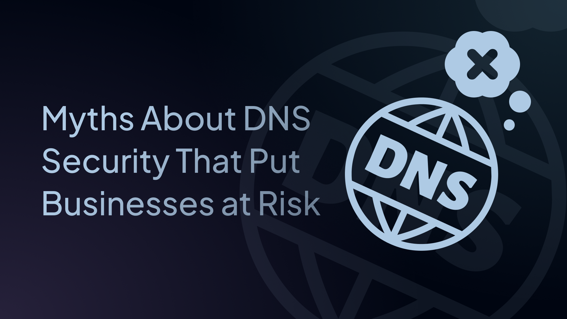 5 Myths About DNS Security That Put Businesses at Risk